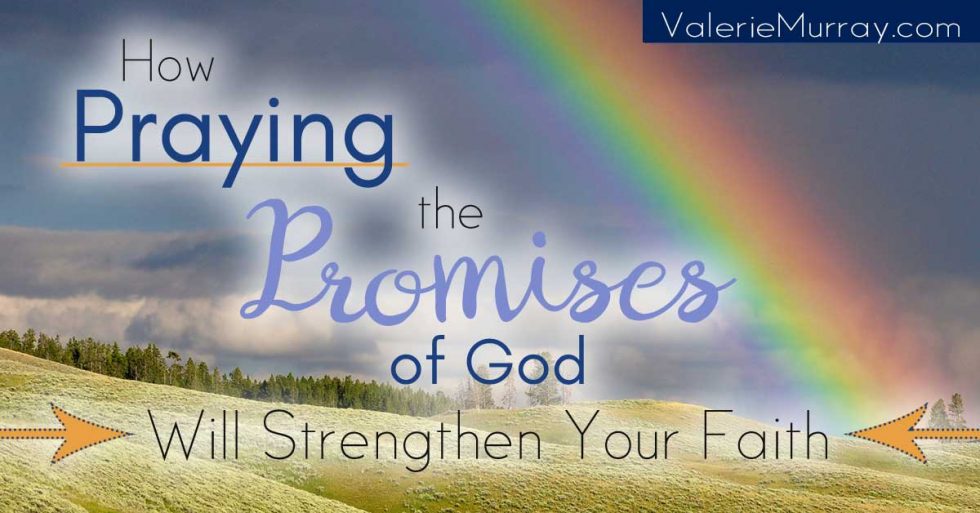 How Praying the Promises of God will Strengthen Your Faith - Valerie Murray